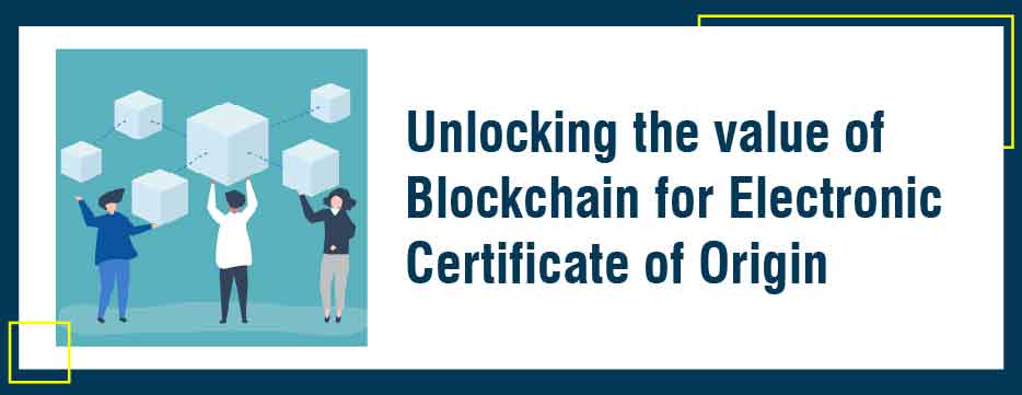 Unlocking the value of Blockchain for Electronic Certificate of Origin ...