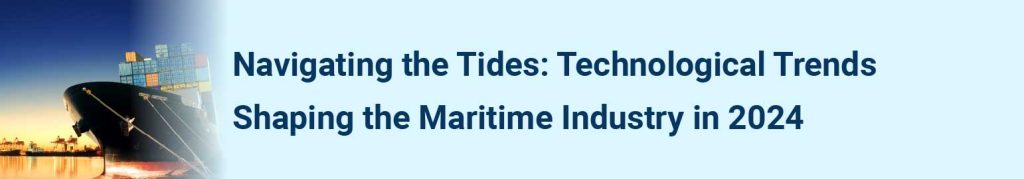 Emerging technology trends for Maritime industry in 2024 - Kale Logistics